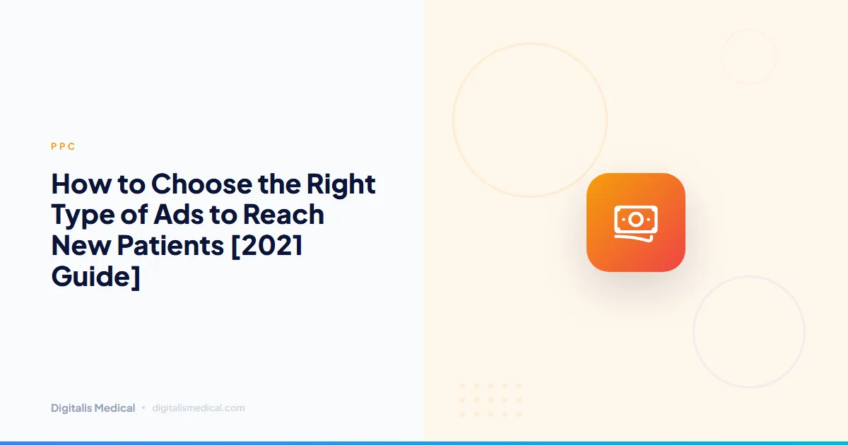 How to Choose the Right Type of Ads to Reach New Patients [2021 Guide ...